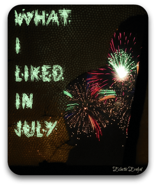 What I Liked In July | Eclectic Evelyn