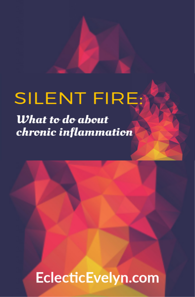 Silent Fire: How To Extinguish Chronic Inflammation | Eclectic Evelyn