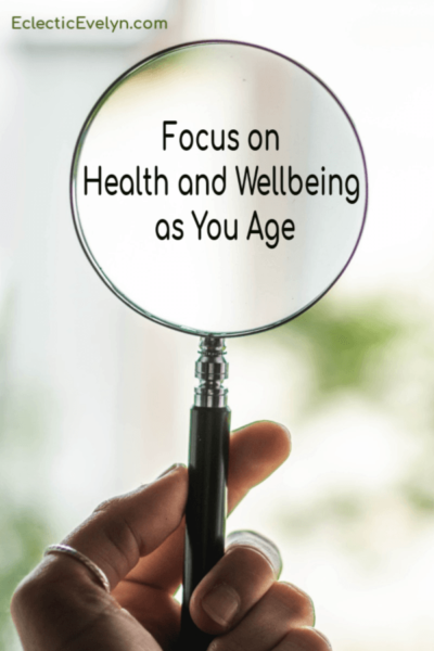 Focus On Health And Wellbeing As You Age | Eclectic Evelyn
