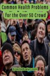 Common Health Problems For The Over 50 Crowd | Eclectic Evelyn