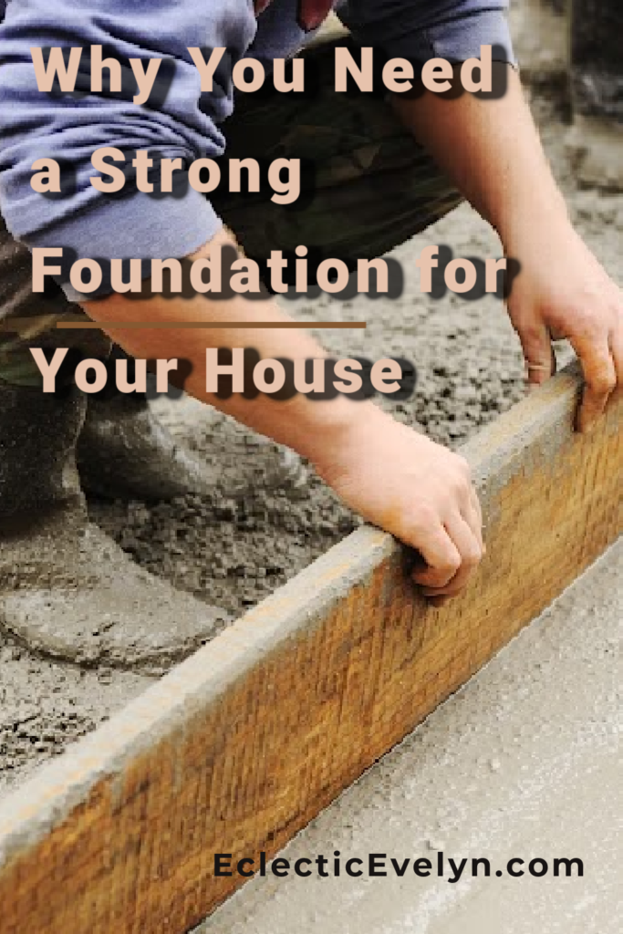 Why You Need A Strong Foundation For Your House | Eclectic Evelyn