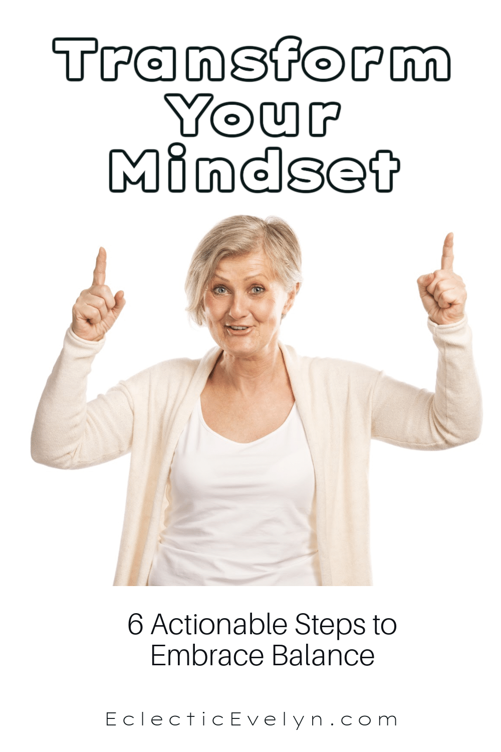 6 Actionable Steps To Transform Your Mindset And Embrace Balance ...